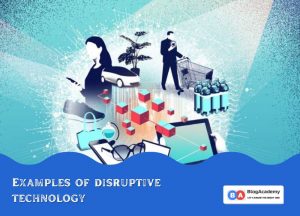 Examples of disruptive technology in different industries - Blog Academy